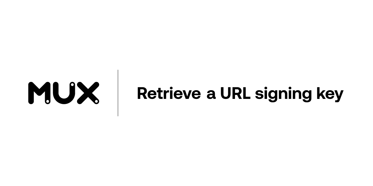 Retrieve a URL signing key | API Reference