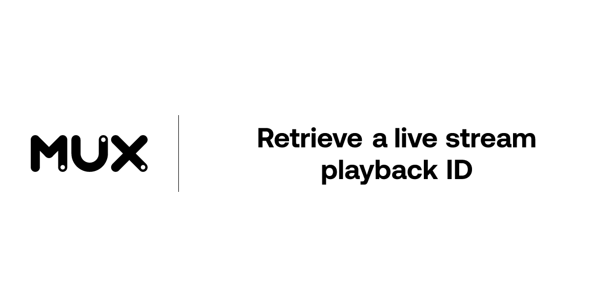 Retrieve a live stream playback ID | API Reference