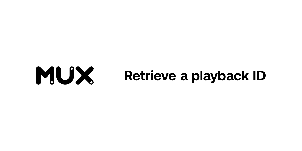 Retrieve a playback ID | API Reference