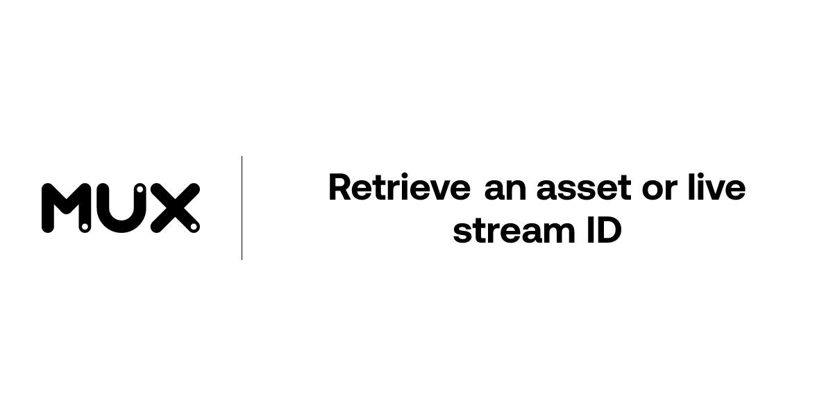 Retrieve an asset or live stream ID | API Reference