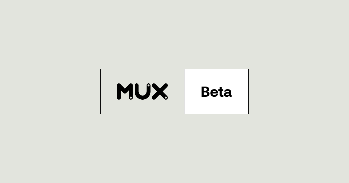 Betas and product work | Mux