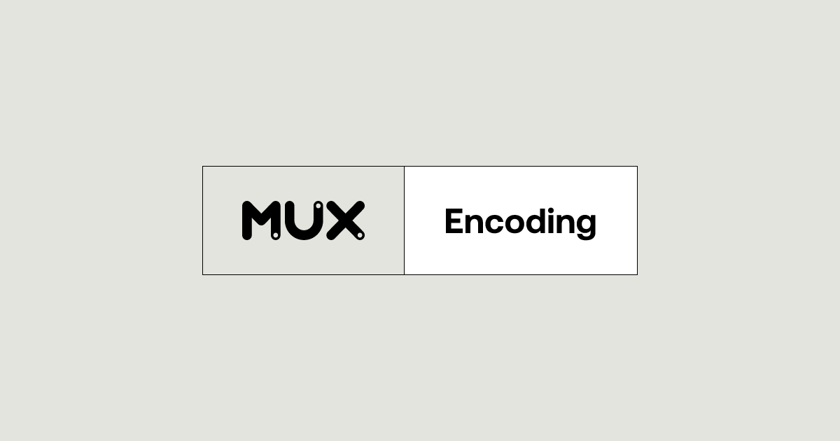 Encoding | Mux